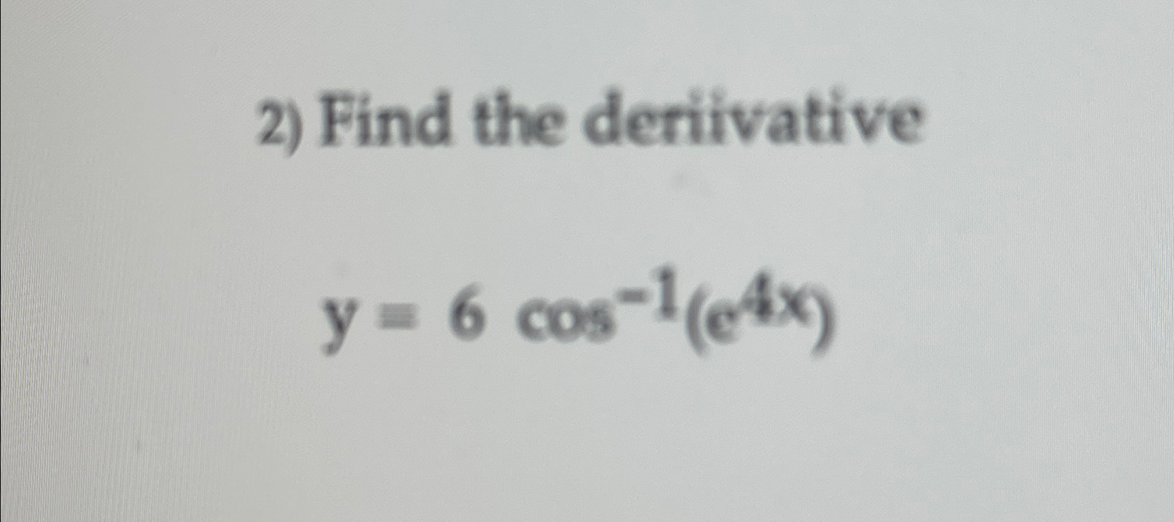 Solved Find The Derivativey 6cos 1 E4x