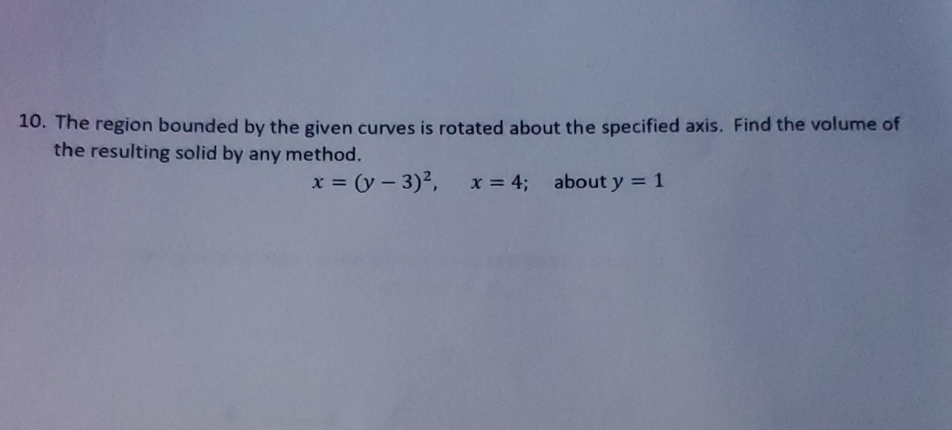 Solved 10. The region bounded by the given curves is rotated | Chegg.com