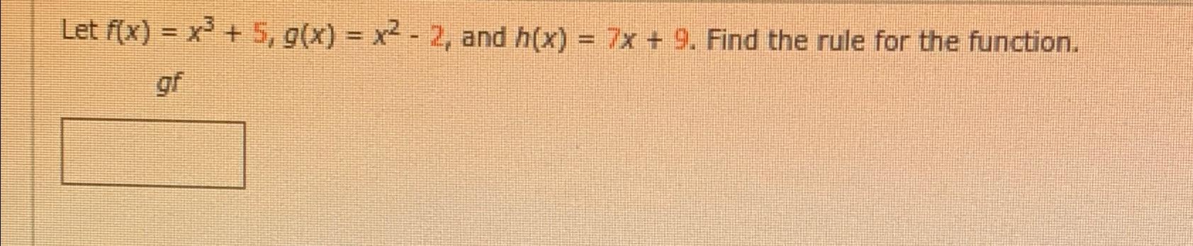 Solved Let f(x)=x3+5,g(x)=x2-2, ﻿and h(x)=7x+9. ﻿Find the | Chegg.com