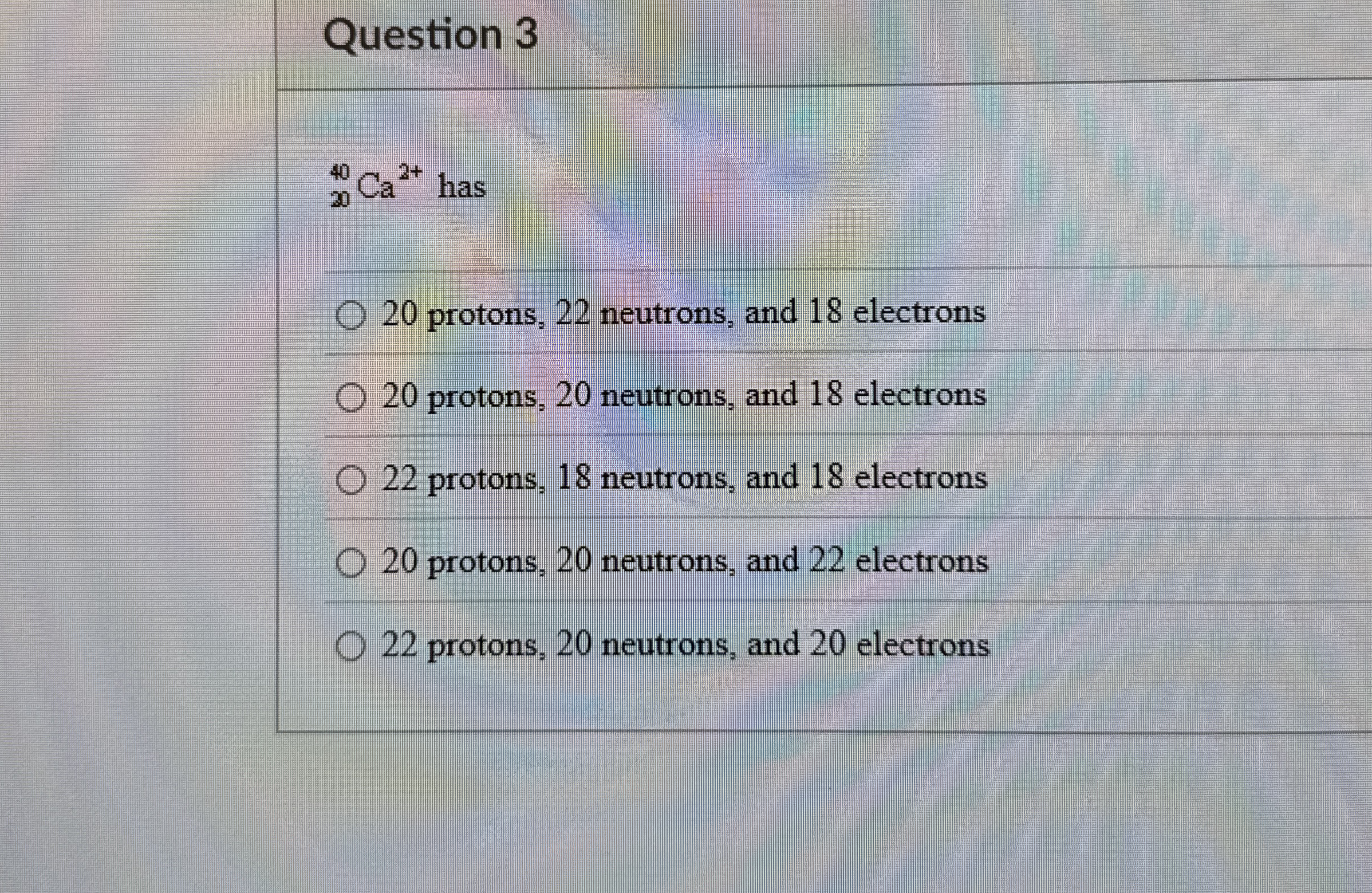 Solved Question 3?2040Ca2+ ﻿has20 ﻿protons, 22 ﻿neutrons, | Chegg.com