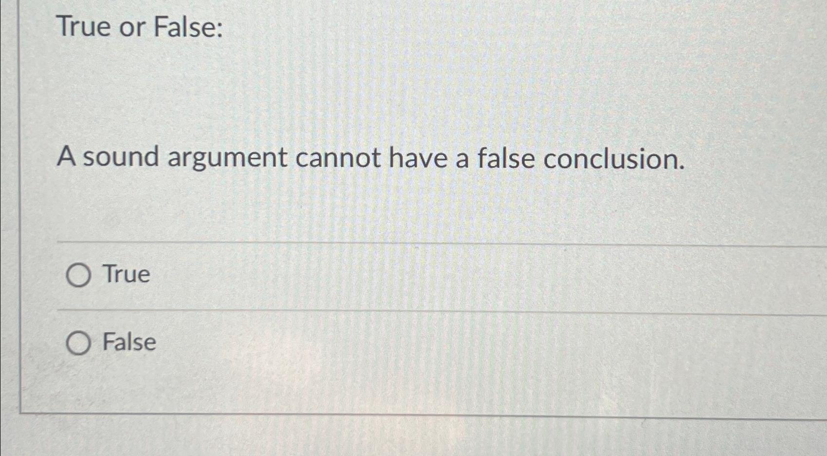 Solved True or False:A sound argument cannot have a false | Chegg.com