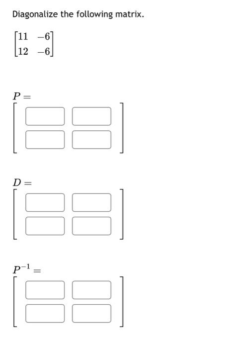 Solved Diagonalize the following matrix. -6 [121] 12 -6 P D | Chegg.com