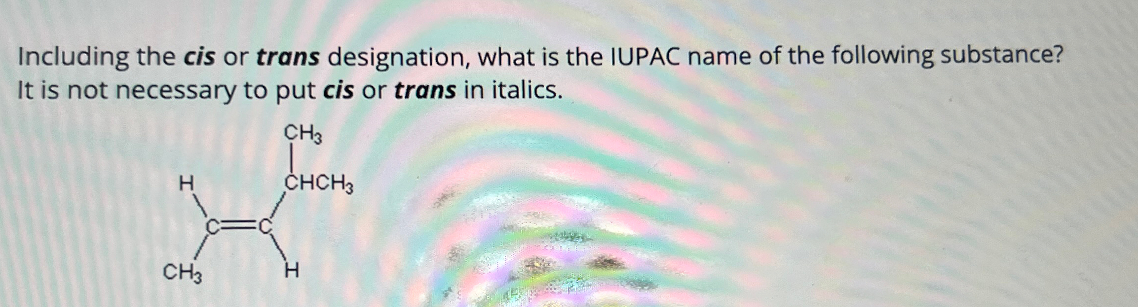 Solved Including the cis or trans designation, what is the | Chegg.com