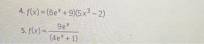 Solved 4. f(x)=(8ex+9)(5x3−2) 5. f(x)=(4ex+1)9ex | Chegg.com