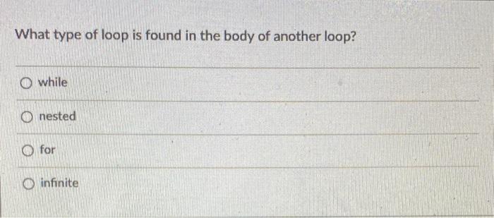 Solved What type of loop is found in the body of another | Chegg.com