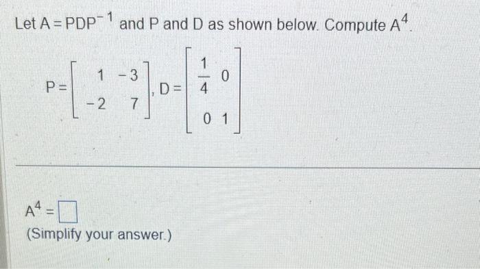 Solved Let A=PDP−1 and P and D as shown below. Compute A4. | Chegg.com