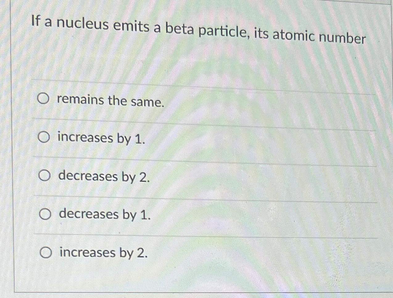 Solved If a nucleus emits a beta particle, its atomic | Chegg.com