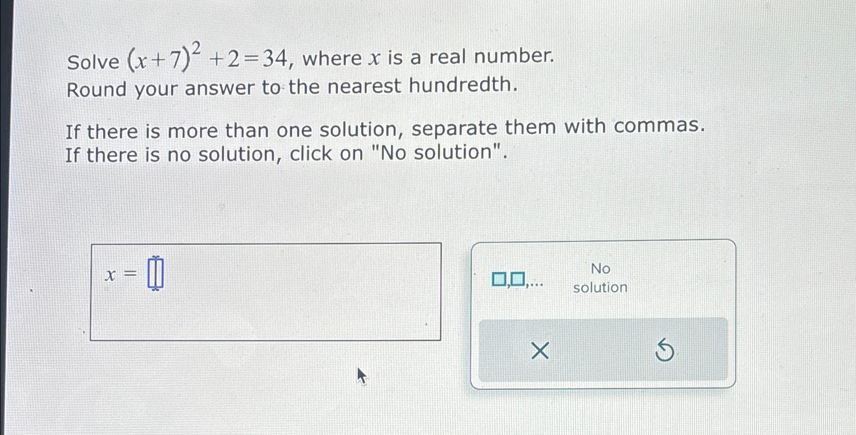 Solved Solve (x+7)2+2=34, ﻿where x ﻿is a real number.Round | Chegg.com
