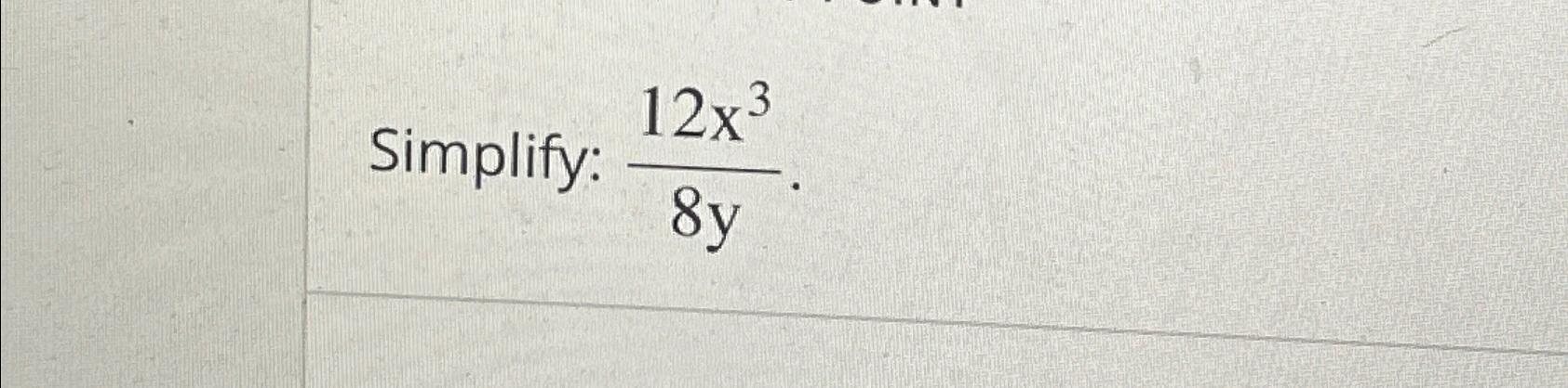 Solved Simplify: 12x38y | Chegg.com