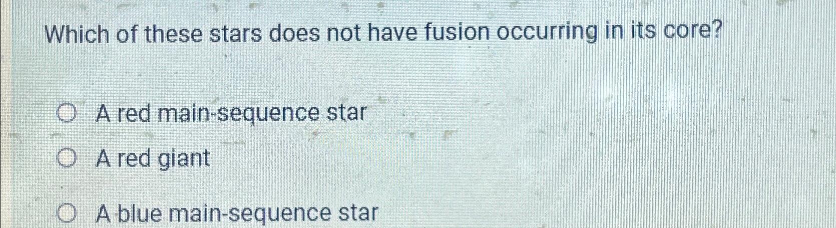Solved Which of these stars does not have fusion occurring | Chegg.com