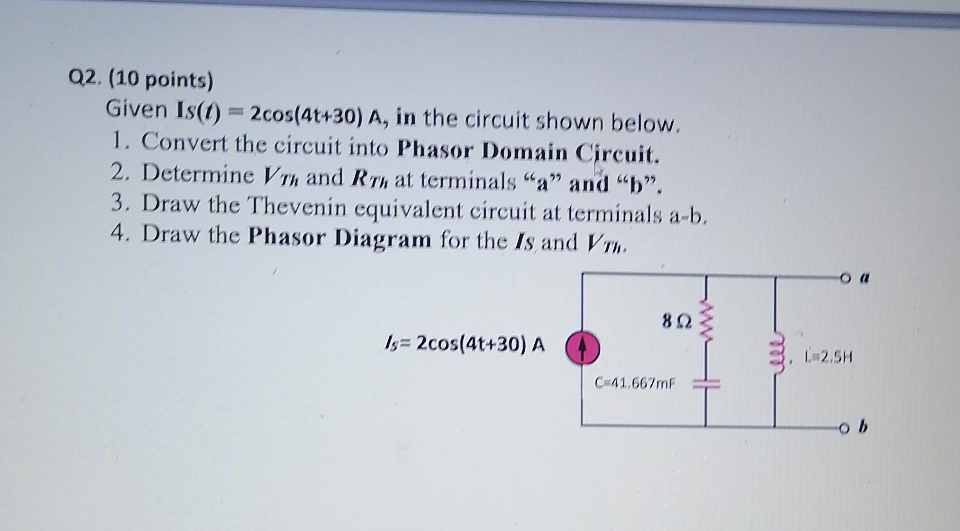 Solved Q2. (10 points) Given Is(t)=2cos(4t+30) A, in the | Chegg.com