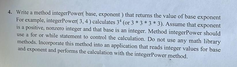 Solved 4 Write A Method Integerpower Base Exponent That 9084