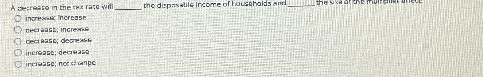 Solved A decrease in the tax rate will the disposable income | Chegg.com