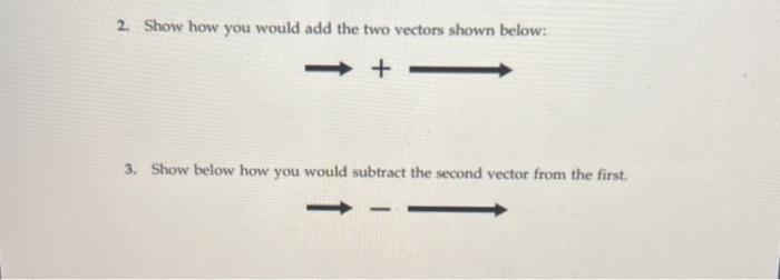 Solved 2. Show how you would add the two vectors shown | Chegg.com