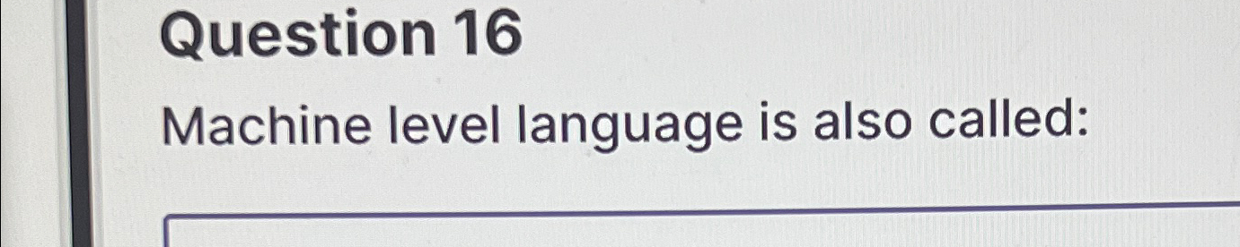 Solved Question 16Machine level language is also called: | Chegg.com
