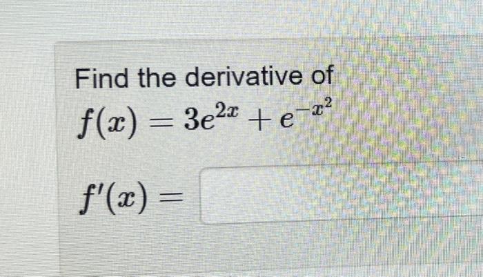 Solved Find the derivative of f(x)=3e2x+e−x2 | Chegg.com