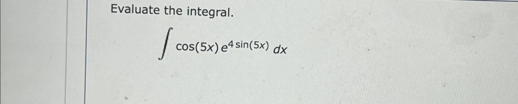Solved Evaluate the integral.∫﻿﻿cos(5x)e4sin(5x)dx | Chegg.com