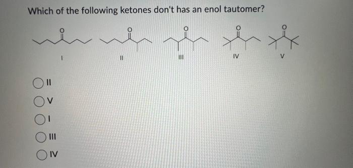 Solved Which of the following ketones don't has an enol | Chegg.com