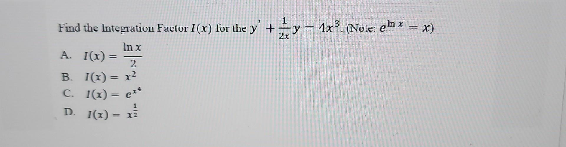 Solved Find the Integration Factor I(x) for the y′+2x1y=4x3. | Chegg.com