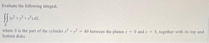 Solved Evaluate the following integral, ∬S(x2+y2+z2)dS where | Chegg.com