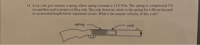 [Solved]: 14. A toy cork gun contains a spring whose spring