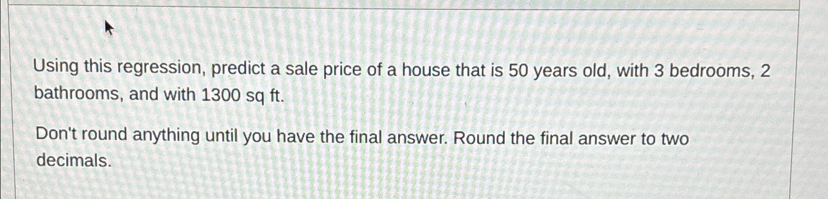 Solved Using this regression, predict a sale price of a | Chegg.com