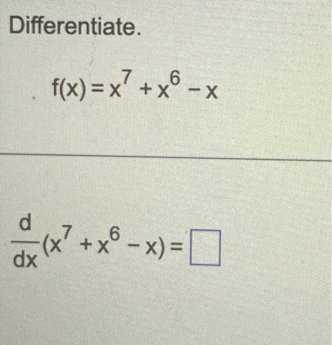 Solved Differentiate. f(x)=x7+x6−x | Chegg.com