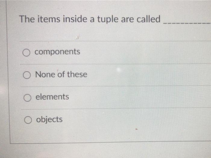 Solved The items inside a tuple tuple are called components | Chegg.com
