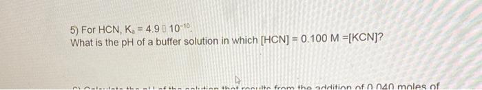 Solved 5) For HCN,Ka=4.9010−10. What is the pH of a buffer | Chegg.com