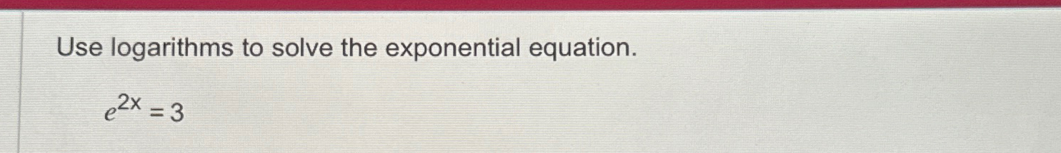 Solved Use logarithms to solve the exponential | Chegg.com