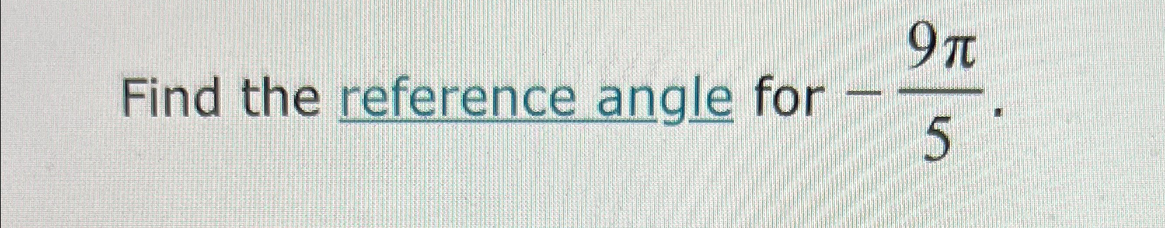 Solved Find the reference angle for -9π5. | Chegg.com