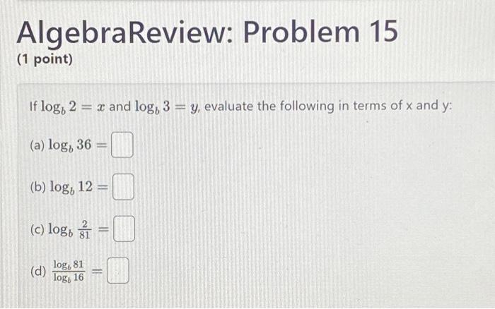 Solved AlgebraReview: Problem 15 (1 point) If logb2=x and | Chegg.com