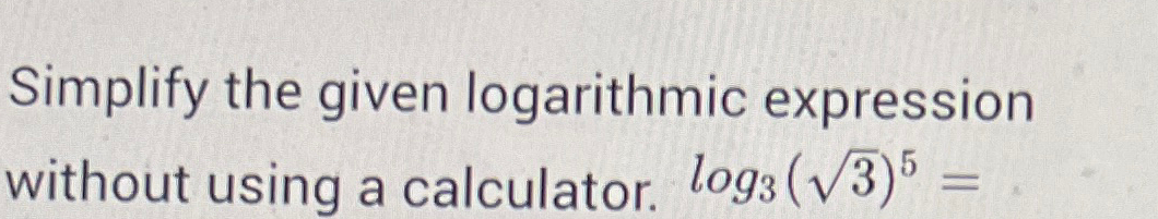 Solved Simplify the given logarithmic expression without | Chegg.com