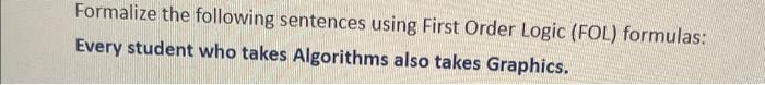 Solved Formalize the following sentences using First Order | Chegg.com