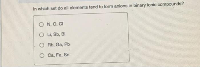 Solved In which set do all elements tend to form anions in | Chegg.com