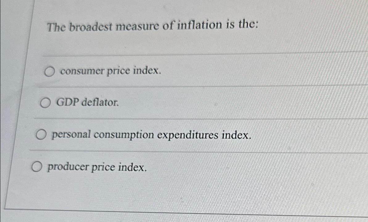 Solved The broadest measure of inflation is the:consumer | Chegg.com