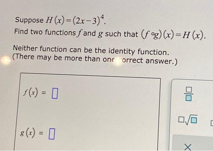 Solved Suppose H (x)=(2x-3)* Find two functions f and g such | Chegg.com