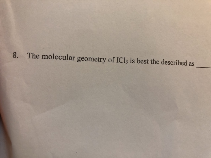 Solved 8. The molecular geometry of IC13 is best the | Chegg.com