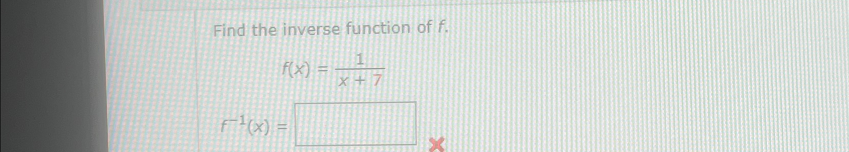 Solved Find the inverse function of f.f(x)=1x+7 | Chegg.com