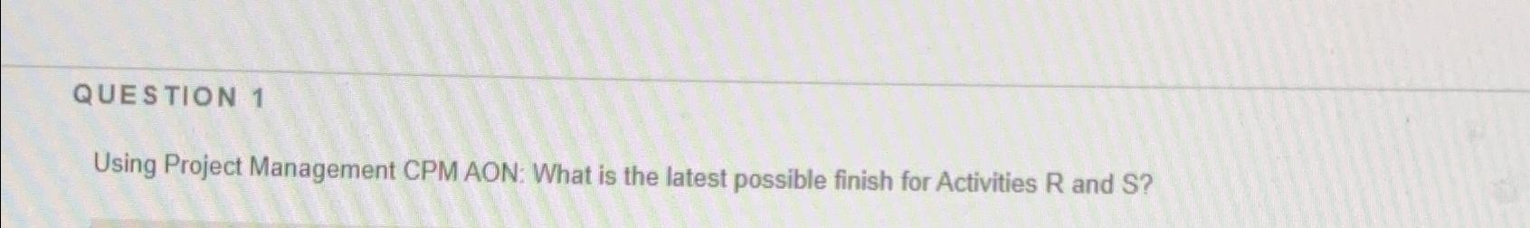 Solved QUESTION 1Using Project Management CPM AON: What is | Chegg.com