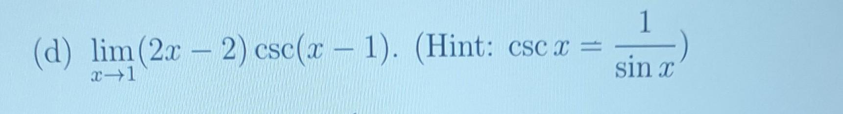 Solved (d) limx→1(2x−2)csc(x−1)⋅( Hint: cscx=sinx1) | Chegg.com