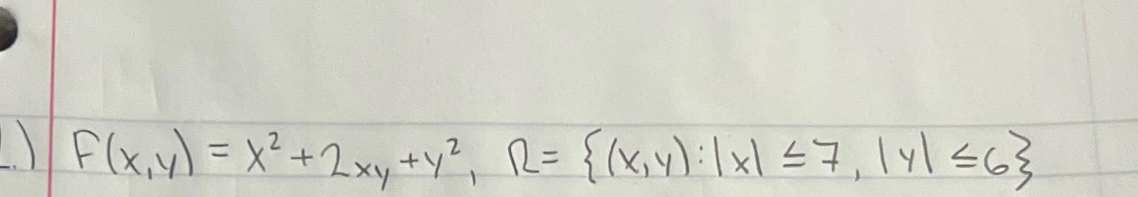 Solved F(x,y)=x2+2xy+y2,R={(x,y):|x|≤7,|y|≤6} | Chegg.com