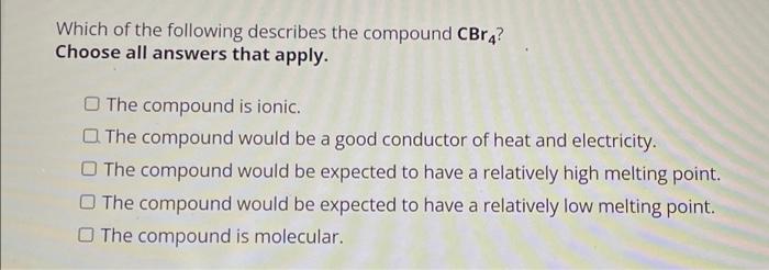 Solved Which of the following describes the compound CBr4? | Chegg.com