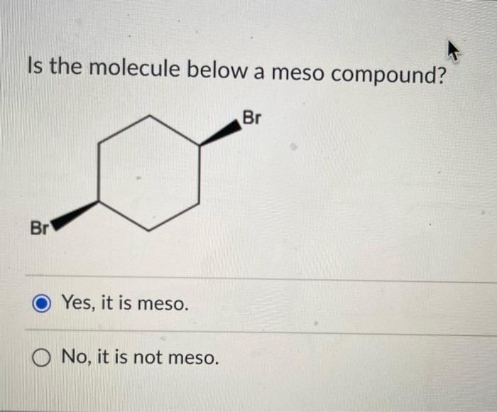 Solved Is the molecule below a meso compound? Yes, it is | Chegg.com