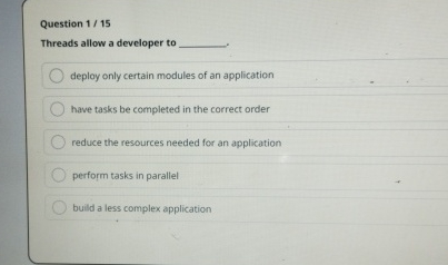 Solved Question 1 / 15Threads allow a developer to deploy | Chegg.com