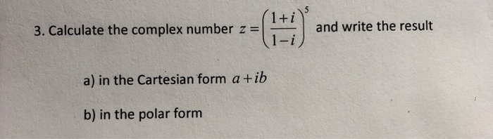 Solved 3. Calculate the complex number z = and write the | Chegg.com