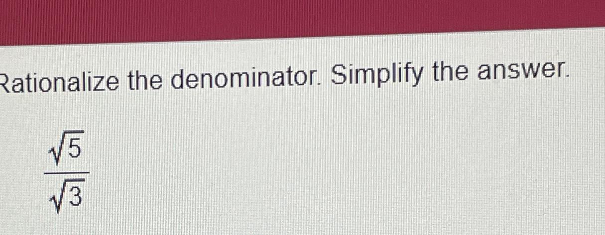 Solved Rationalize the denominator. Simplify the answer5232 | Chegg.com