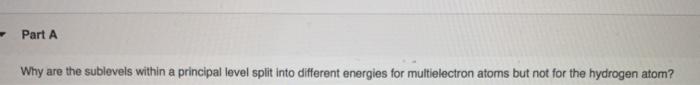 Solved Part A Why are the sublevels within a principal level | Chegg.com