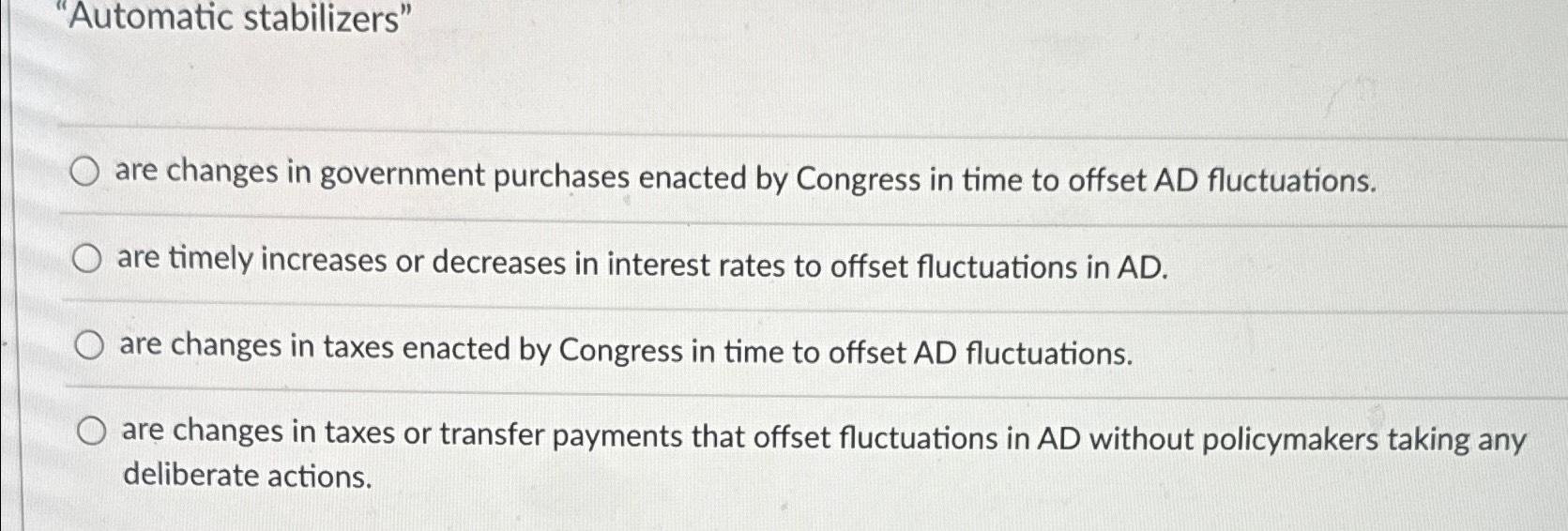 Solved "Automatic stabilizers"are changes in government | Chegg.com