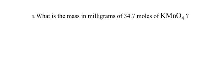 Solved 3. What is the mass in milligrams of 34.7 moles of | Chegg.com